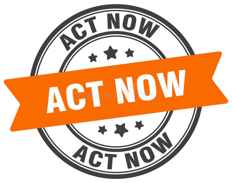 Act Now Stamp. Act Now Label on Transparent Background. Round Sign ...
