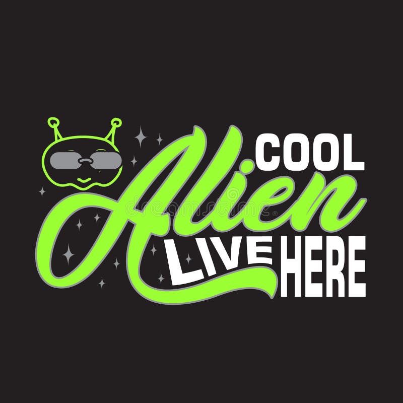 Aliens Quotes And Slogan Good For T Shirt Cool Alien Live Here Stock