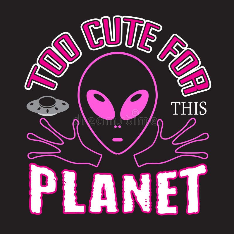 Aliens Quotes And Slogan Good For T Shirt Too Cute For This Planet