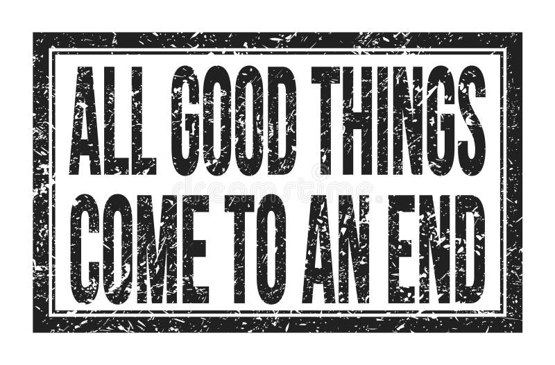 ALL GOOD THINGS COME TO an END, Words on Black Rectangle Stamp Sign ...
