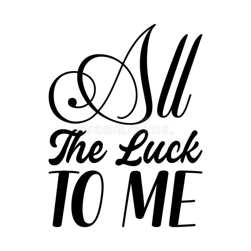 All the Luck To Me Black Letters Quote Stock Illustration ...