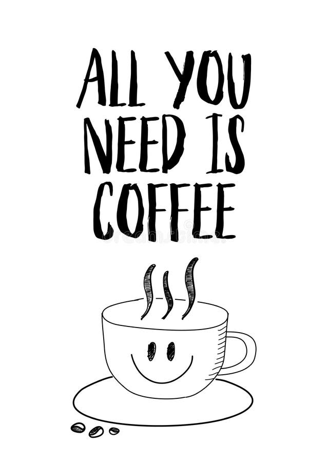 All You Need is Coffee Poster. Hand Drawn Cap of Coffee on the White ...
