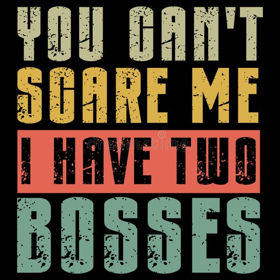 You Can T Scare Me I Have Two BOSSES Stock Vector - Illustration of ...