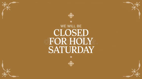 An Announcement of "we WILL BE CLOSED for HOLY SATURDAY," with ...