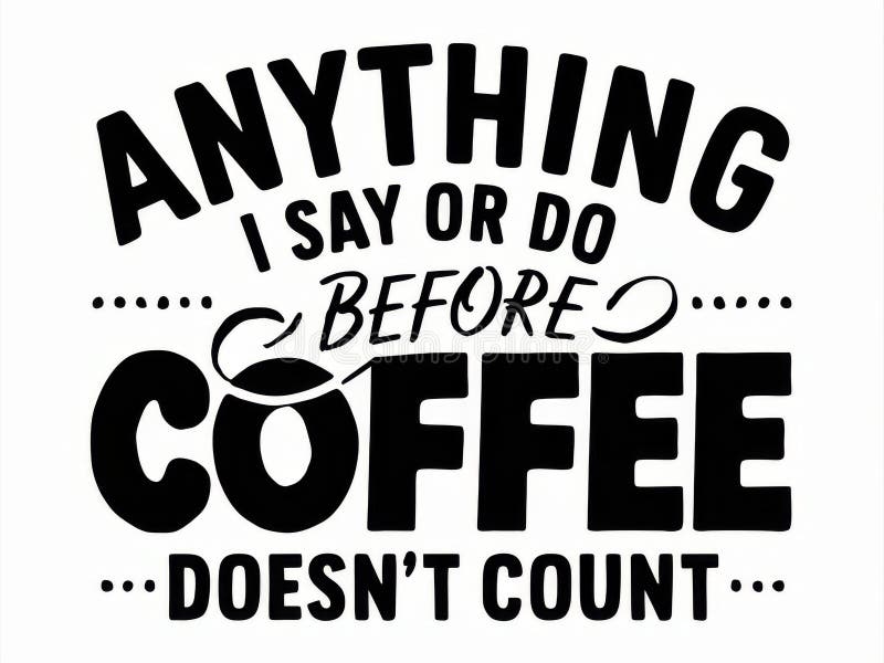 Anything I Say or Do before Coffee Doesn T Count - Inspirational Coffee ...