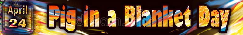 24 April, Pig in a Blanket Day, Text Effect on Black Background Stock ...