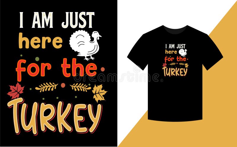 Thanksgiving Typographic T Shirt Design, I am Just Here for the Turkey ...