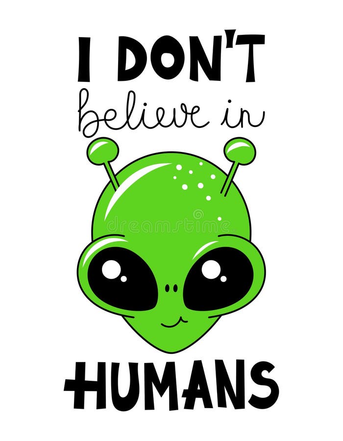 I Don T Believe in Humans - Cute Green Cartoon Alien. Stock Vector ...