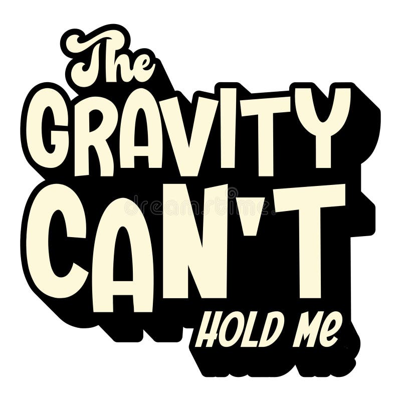 2D Illustration of "the Gravity Can T Hold Me" Typography Stock ...