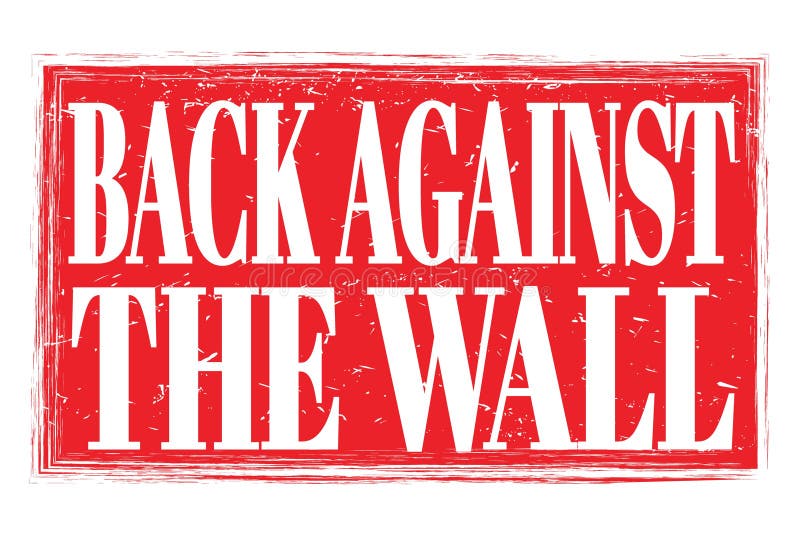 BACK AGAINST the WALL, Words on Red Grungy Stamp Sign Stock ...