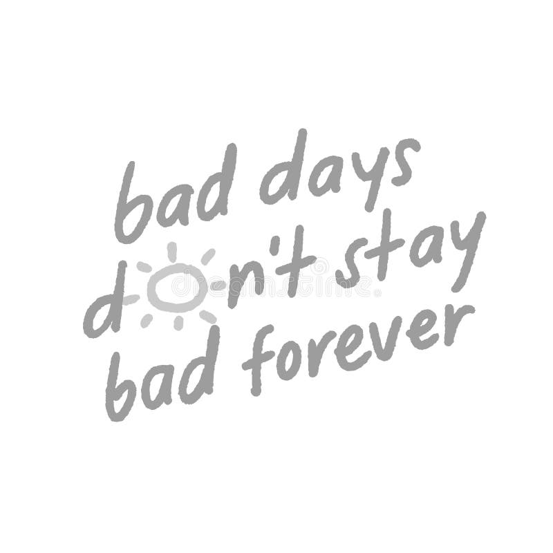 Bad Days Dont Stay Bad Forever. Stock Image - Image of line, dont ...