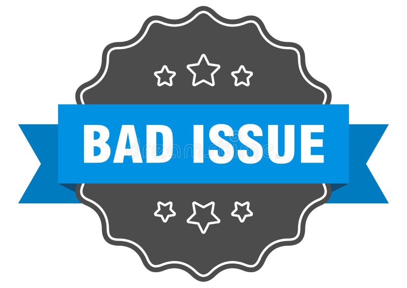 Bad Issue Label. Bad Issue Isolated Seal. Sticker. Sign Stock Vector ...