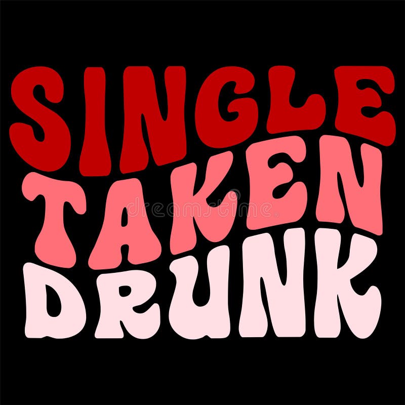 Single Taken Drunk, Happy Valentine Shirt Print Template, 14 February ...
