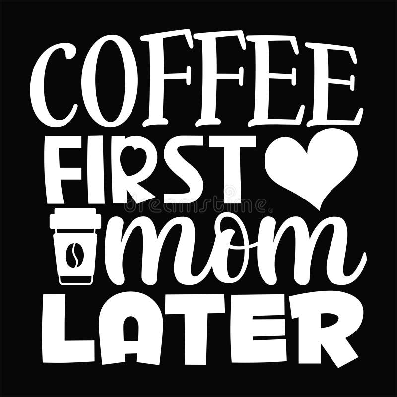 Coffee First Mom Later , Template Typography Design Stock Vector ...