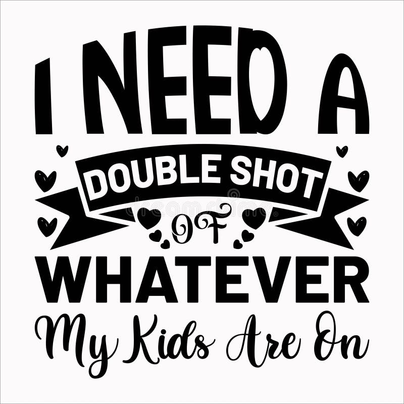 I Need a Double Shot of Whatever My Kids are on, Typography Design ...