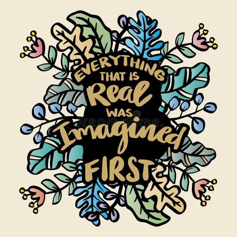 Everything that is Real Was Imagined First. Imagined First ...