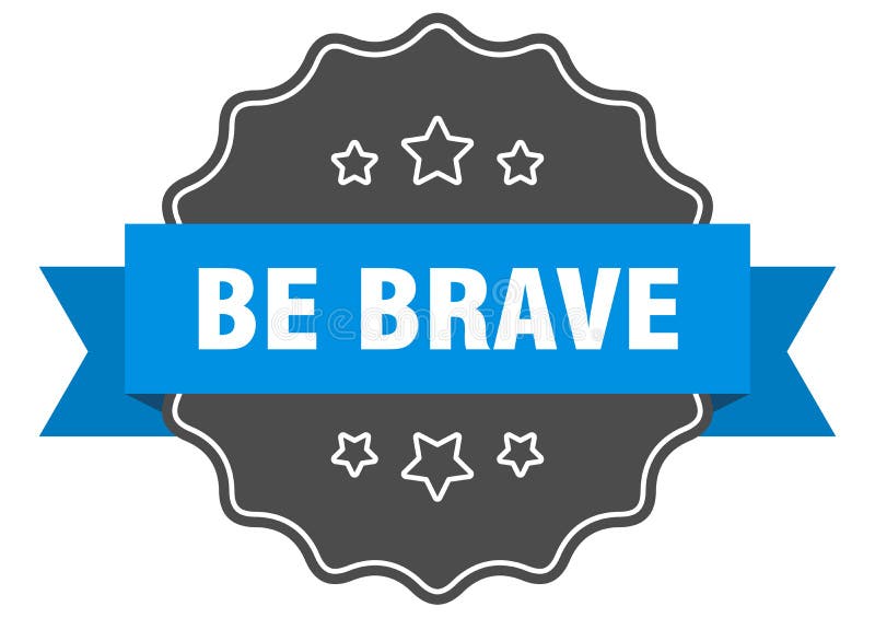 Be Brave Label. Be Brave Isolated Seal. Sticker. Sign Stock Vector ...