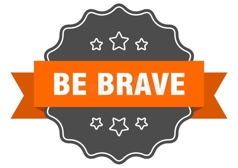 Be Brave Label. Be Brave Isolated Seal. Sticker. Sign Stock Vector ...