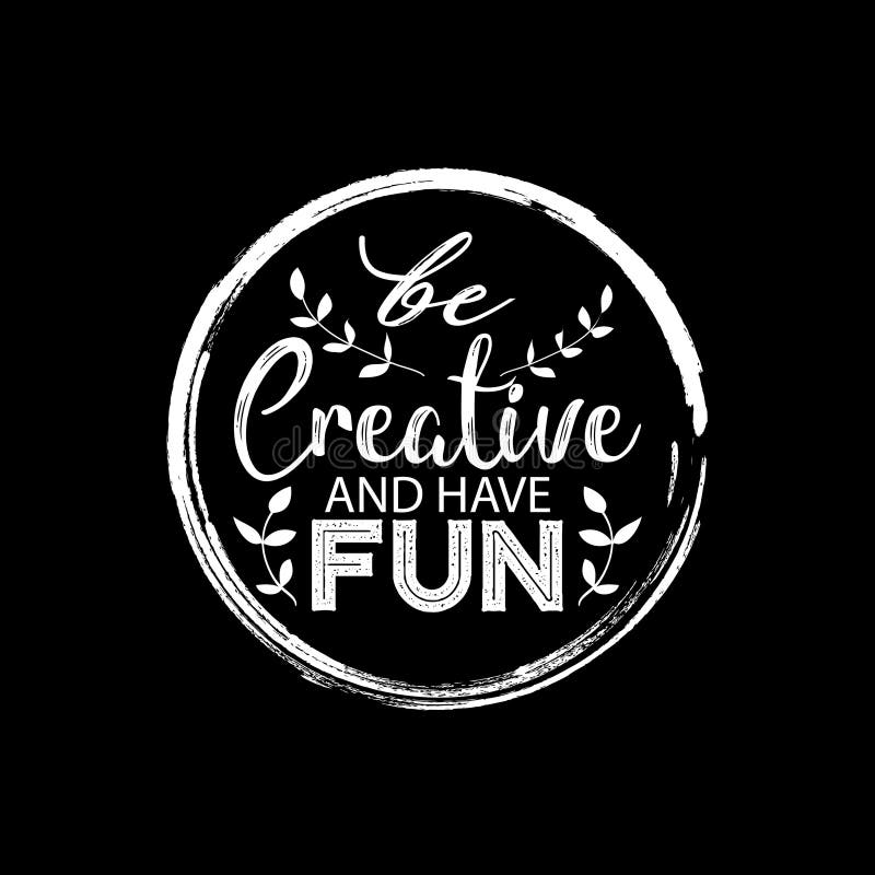 Be Creative and Have Fun. Quote Typography Stock Vector - Illustration ...
