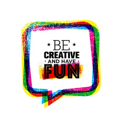 Be Creative and Have Fun. Inspiring Rough Creative Motivation Quote ...