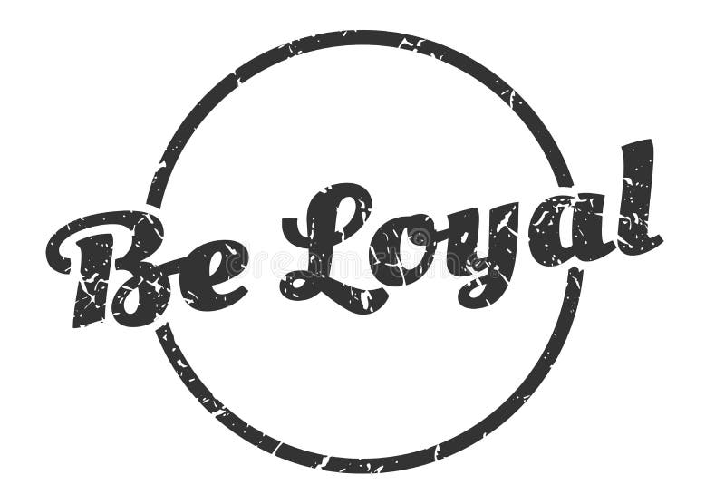 Be Loyal Sign. Be Loyal Round Vintage Stamp Stock Vector - Illustration ...
