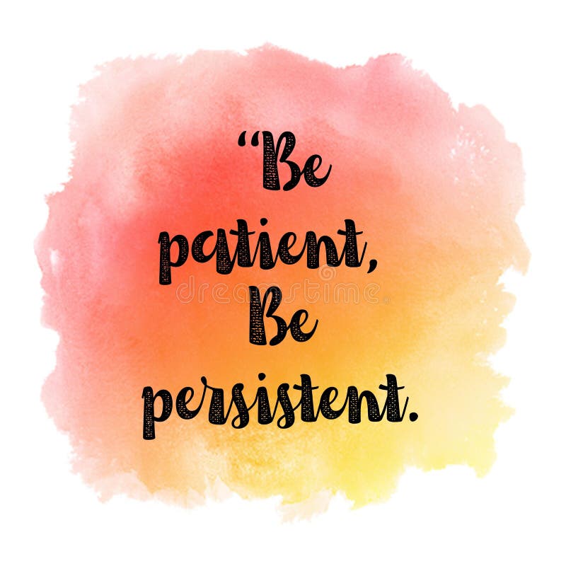 Be Patient, Be Persistent. Motivational Quote on Watercolor Background ...