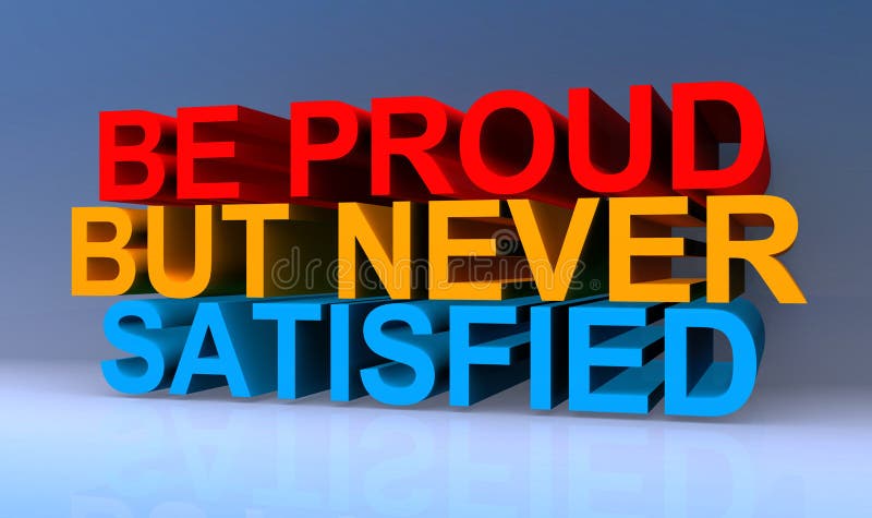 Be Proud but Never Satisfied on Blue Stock Photo - Image of never ... Be Proud but Never Satisfied on Blue Stock Photo - Image of never ...