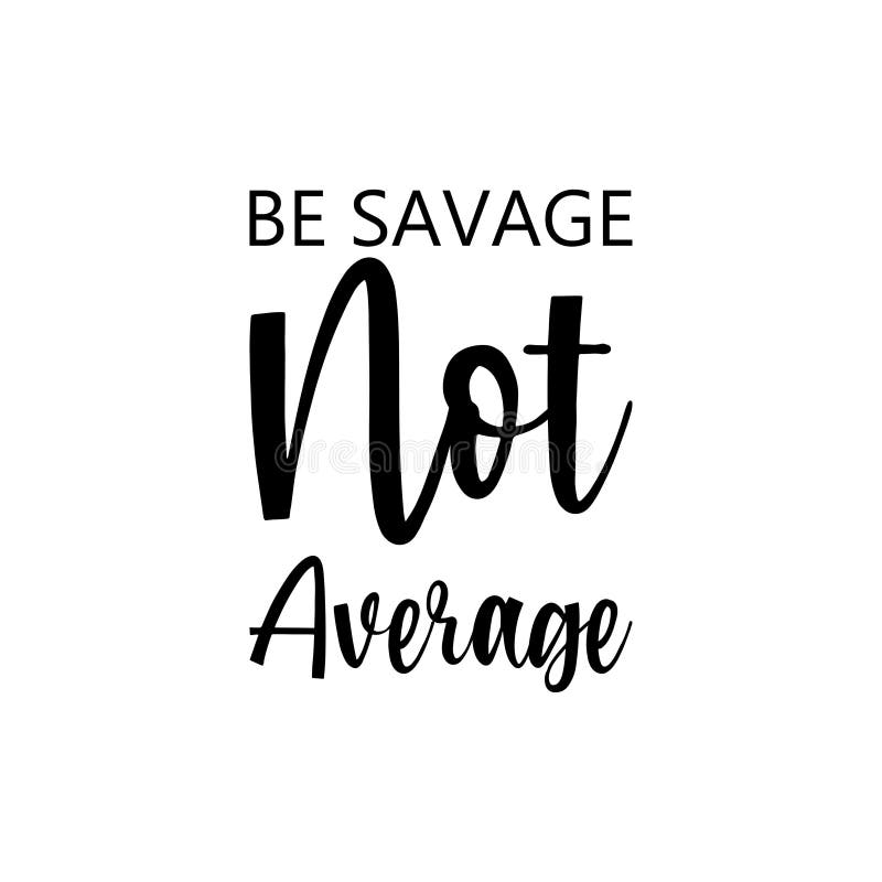 Be Savage Not Average Stock Illustrations – 10 Be Savage Not Average ...