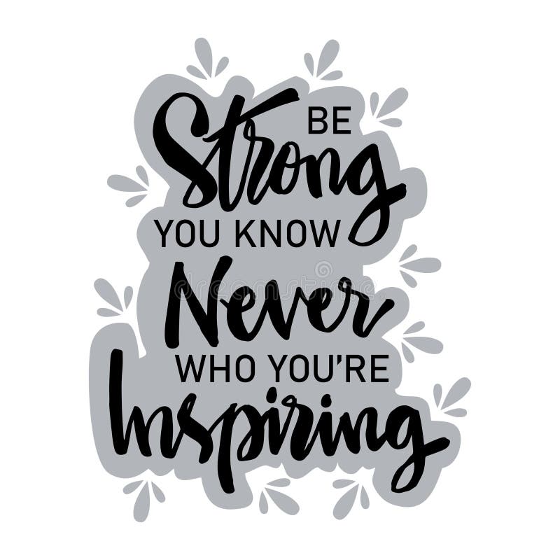 Be Strong You Know Never Who You`re Inspiring. Stock Illustration ... Be Strong You Know Never Who You`re Inspiring. Stock Illustration ...