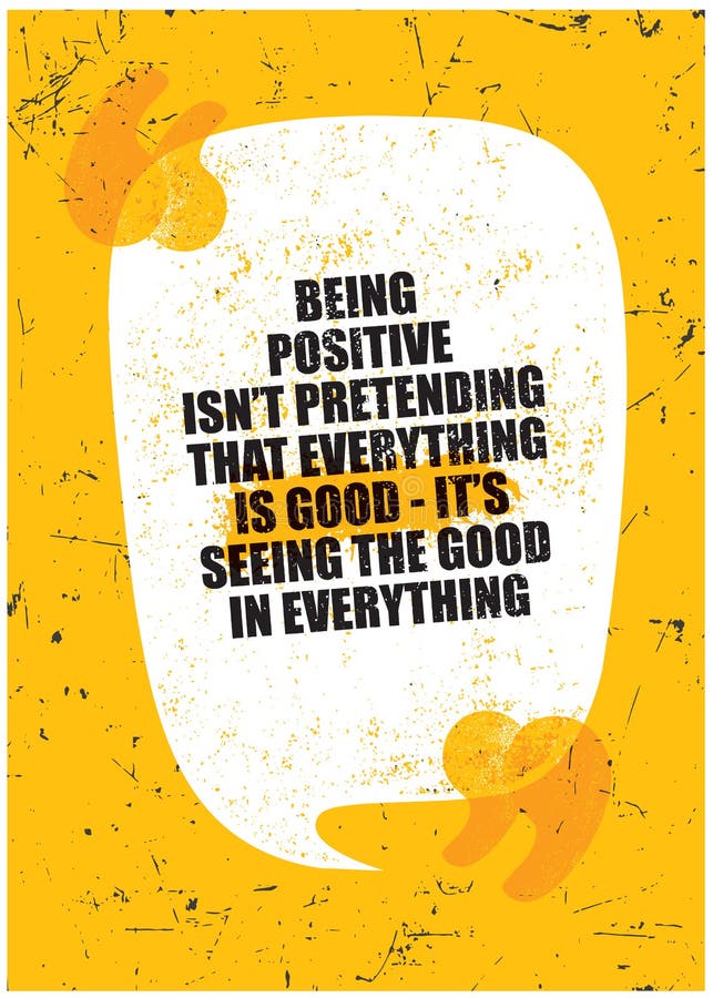 Being Positive is Not Pretending that Everything is Good. it is Seeing ...