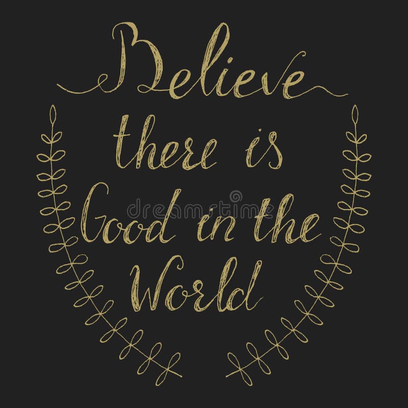 Believe There is Good in the World. Stock Vector - Illustration of ...