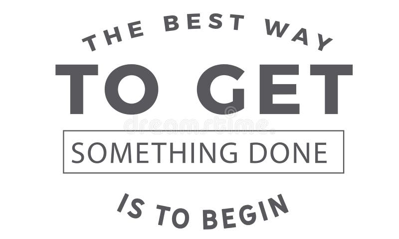 The Best Way To Get Something Done is To Begin Stock Vector ...