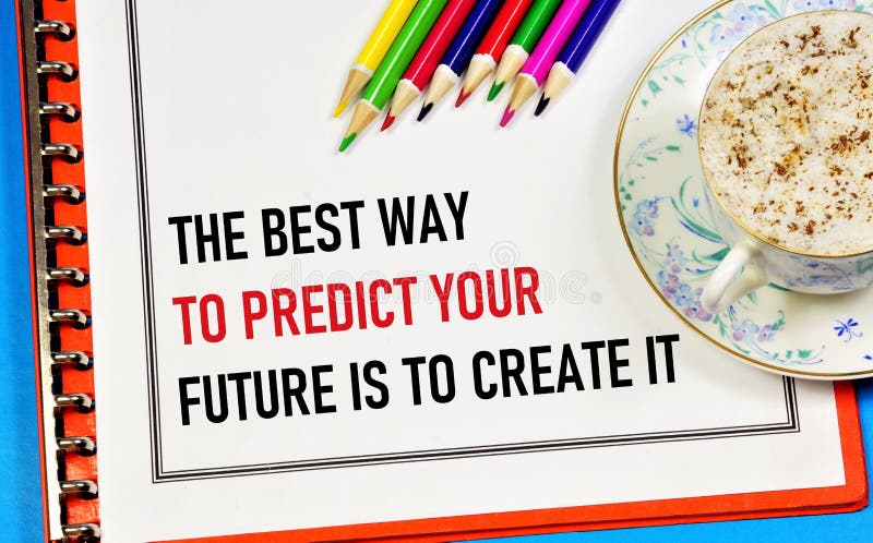 The Best Way To Predict Your Future is To Create it. Stock Photo ...