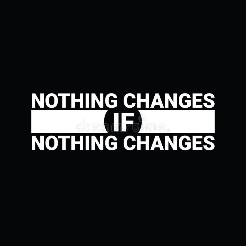 Bold Motivational Typography, Nothing Changes If Nothing Changes, Minimalist Black and White ...