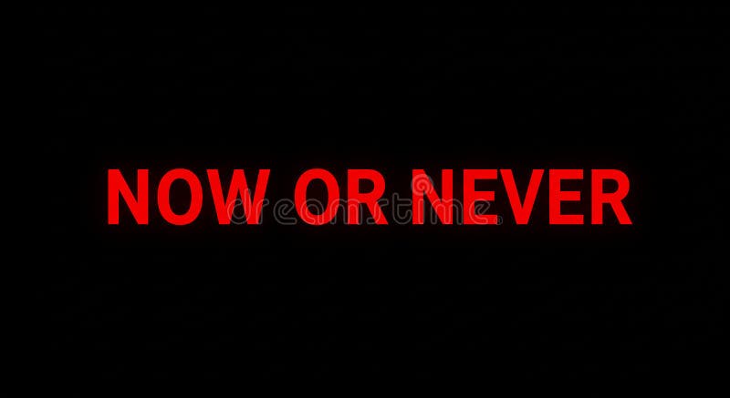 Bold Red Text on a Black Background Reads "NOW or NEVER." the ...