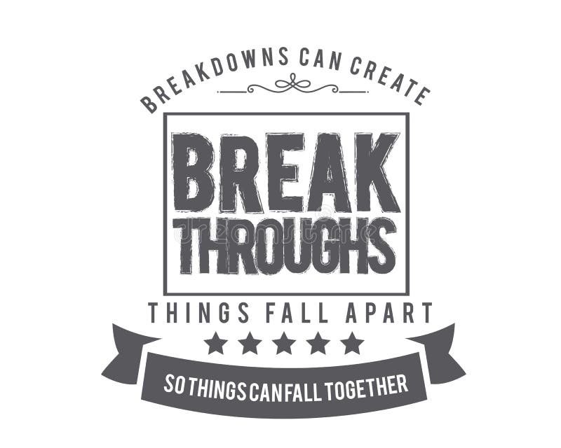 Breakdowns Can Create Breakthroughs. Things Fall Apart so Things Can ...