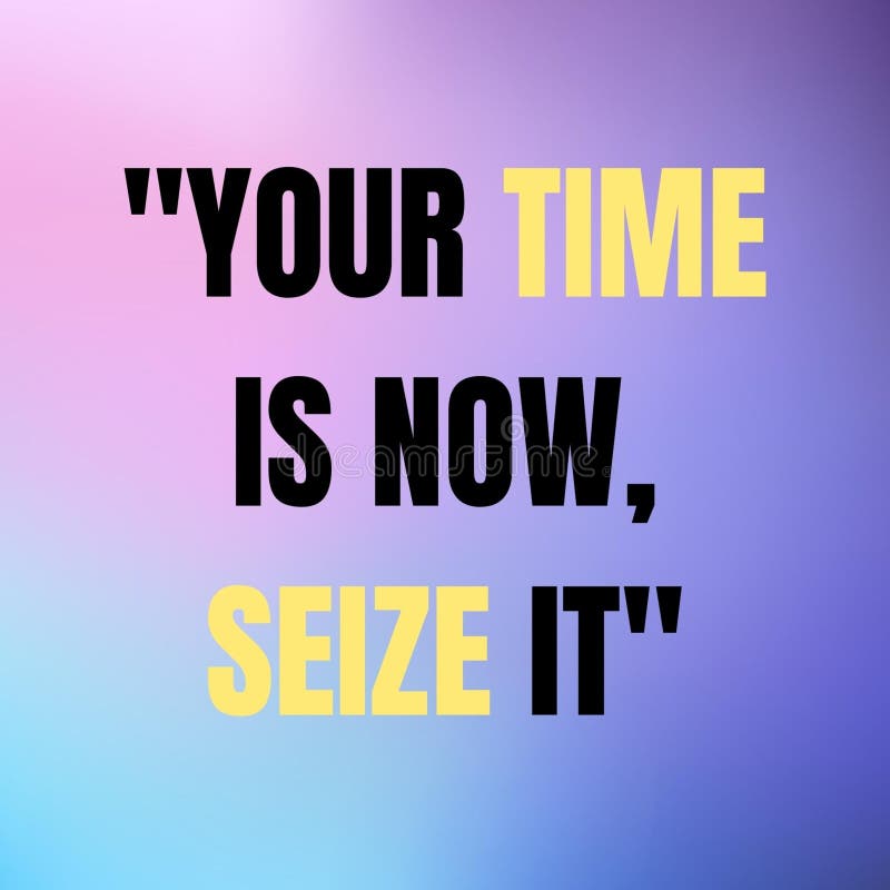Your Time is Now Seize it. Colorful Background Quote for Success Stock ...