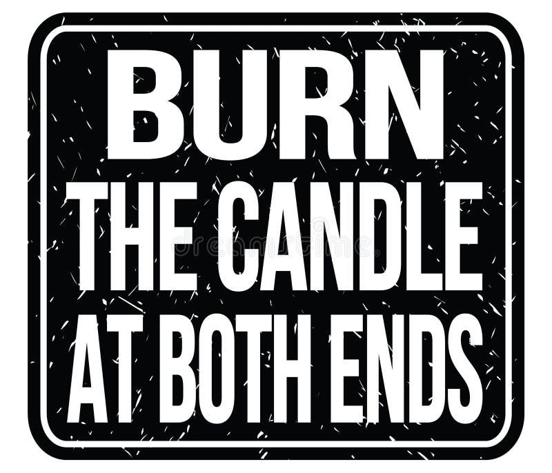 BURN the CANDLE at BOTH ENDS, Words on Black Stamp Sign Stock ...