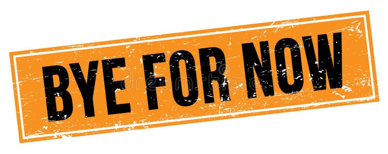 BYE for NOW Text on Black Orange Grungy Rectangle Stamp Stock ... BYE for NOW Text on Black Orange Grungy Rectangle Stamp Stock ...