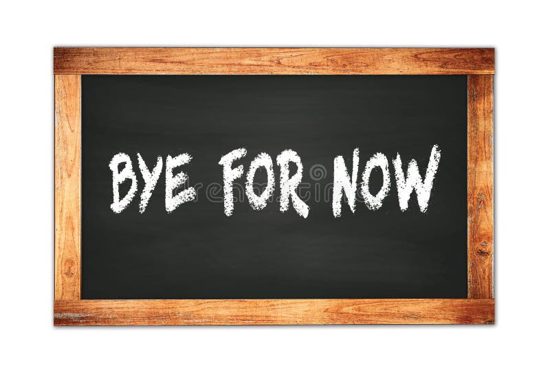 BYE for NOW Text Written on Wooden Frame School Blackboard Stock Image ... BYE for NOW Text Written on Wooden Frame School Blackboard Stock Image ...