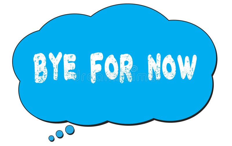 BYE for NOW Text Written on a Blue Thought Bubble Stock Illustration ... BYE for NOW Text Written on a Blue Thought Bubble Stock Illustration ...