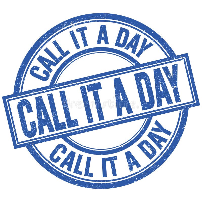 CALL it a DAY Written Word on Blue Stamp Sign Stock Image - Image of ...