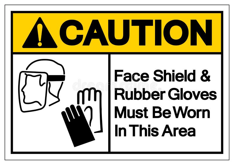 Caution Face Shield and Rubber Gloves Mus Be Worn in this Area Symbol ...