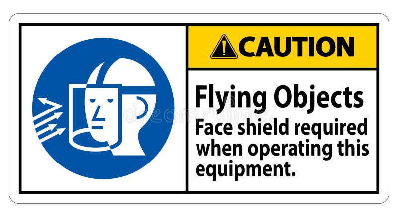 Caution Sign Flying Objects, Face Shield Required when Operating this ...