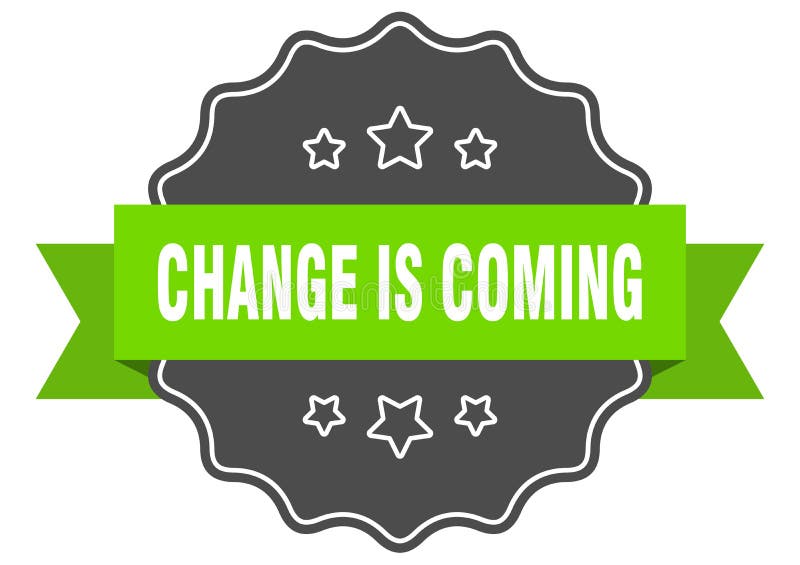 Change is Coming Label. Change is Coming Isolated Seal. Sticker. Sign ...