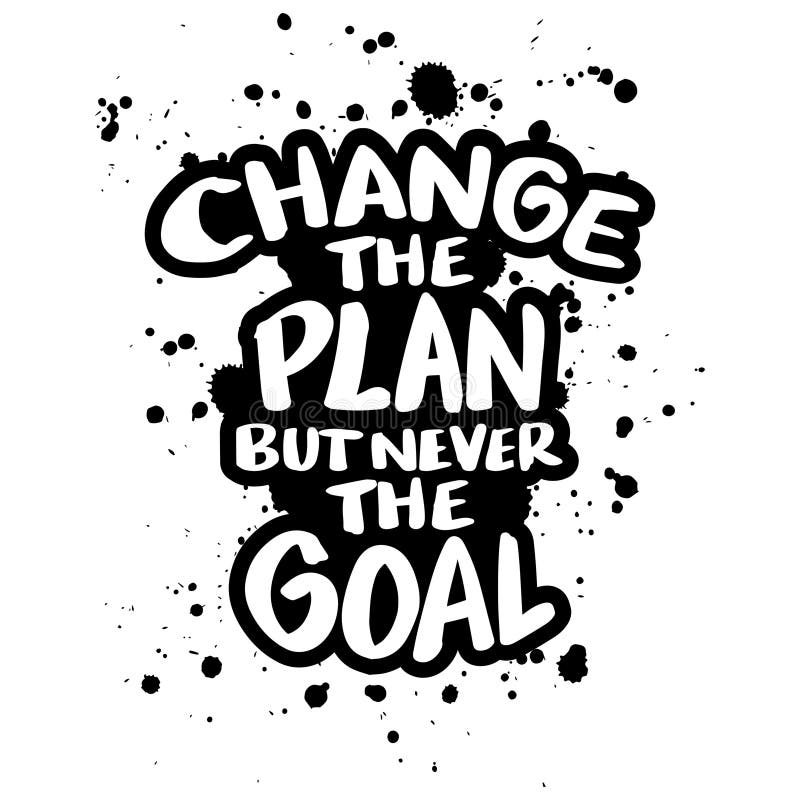 Change the Plan but Never the Goal. Inspiring Creative Motivation Quote ...