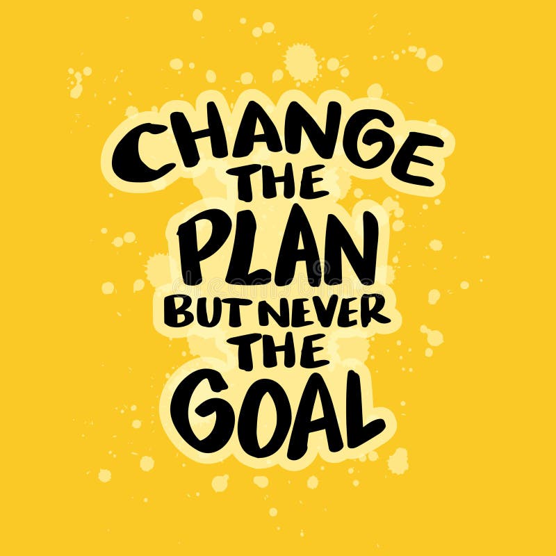 Change the Plan but Never the Goal. Inspiring Creative Motivation Quote ...