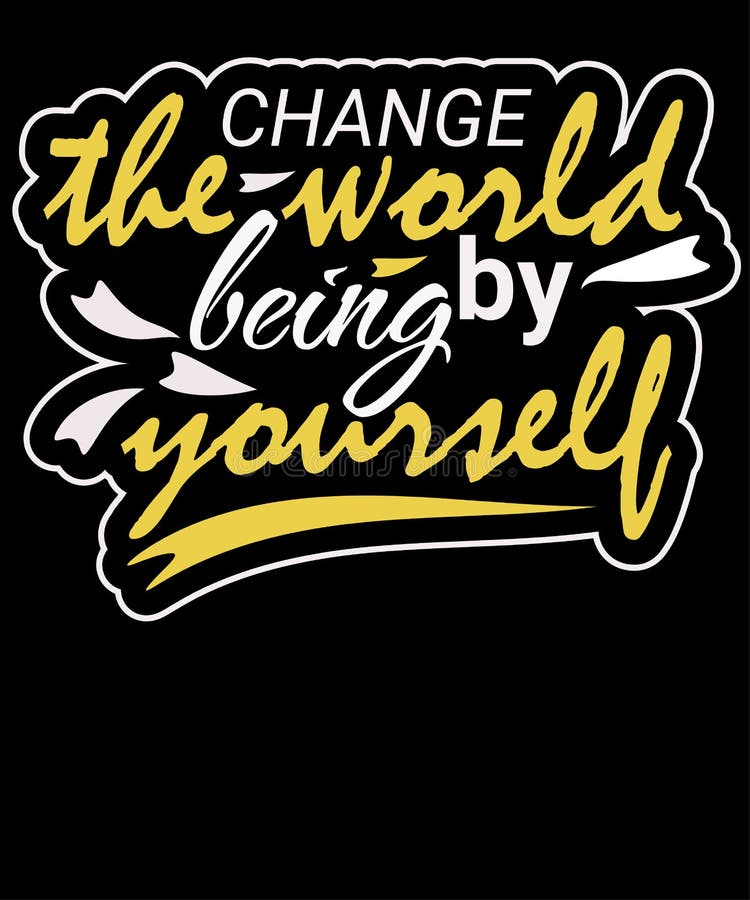 Change the World Being by Yourself Custom Typography T-shirt Design ...