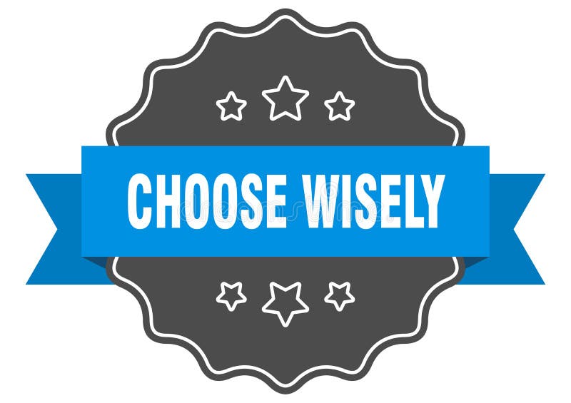 Choose Wisely Label. Choose Wisely Isolated Seal. Sticker. Sign Stock ...