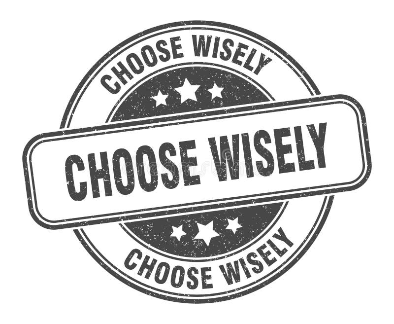 Choose Wisely Stamp. Choose Wisely Label. Round Grunge Sign Stock ...